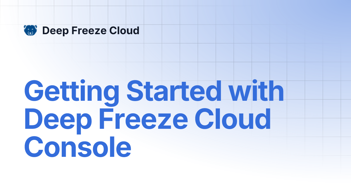 Getting Started with Deep Freeze Cloud Console | Deep Freeze Cloud