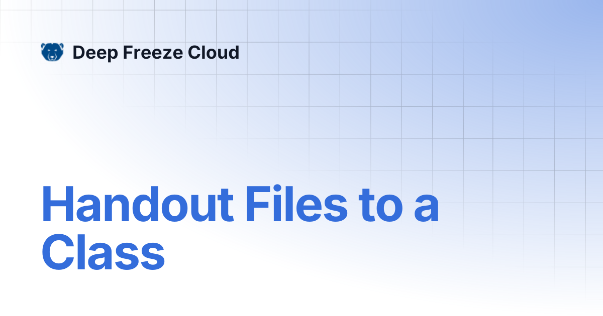 Handout Files to a Class | Deep Freeze Cloud