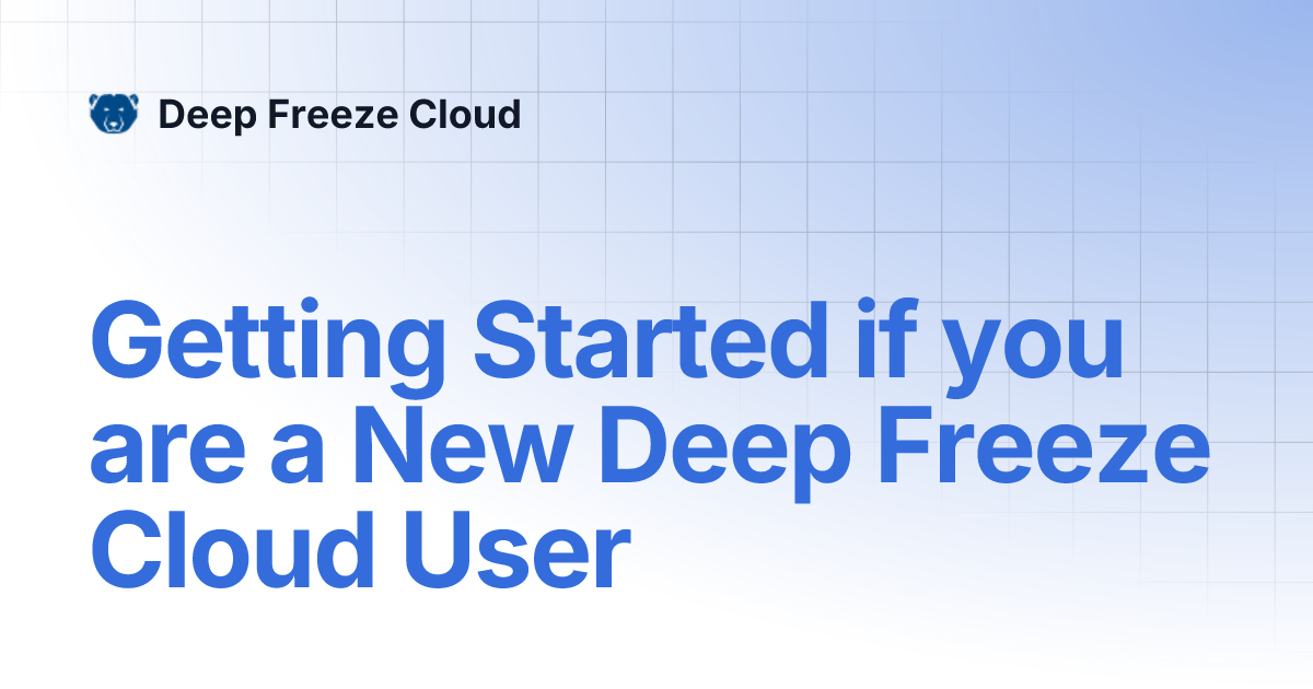 Getting Started if you are a New Deep Freeze Cloud User | Deep Freeze Cloud