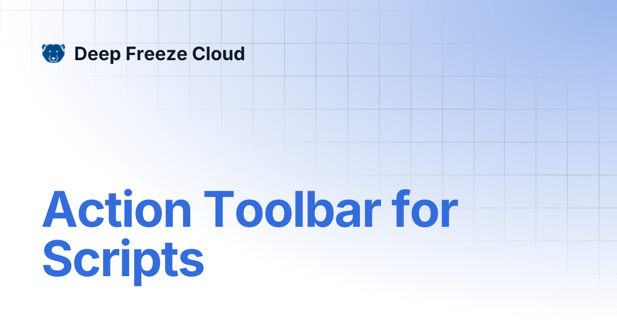 Action Toolbar for Scripts | Deep Freeze Cloud