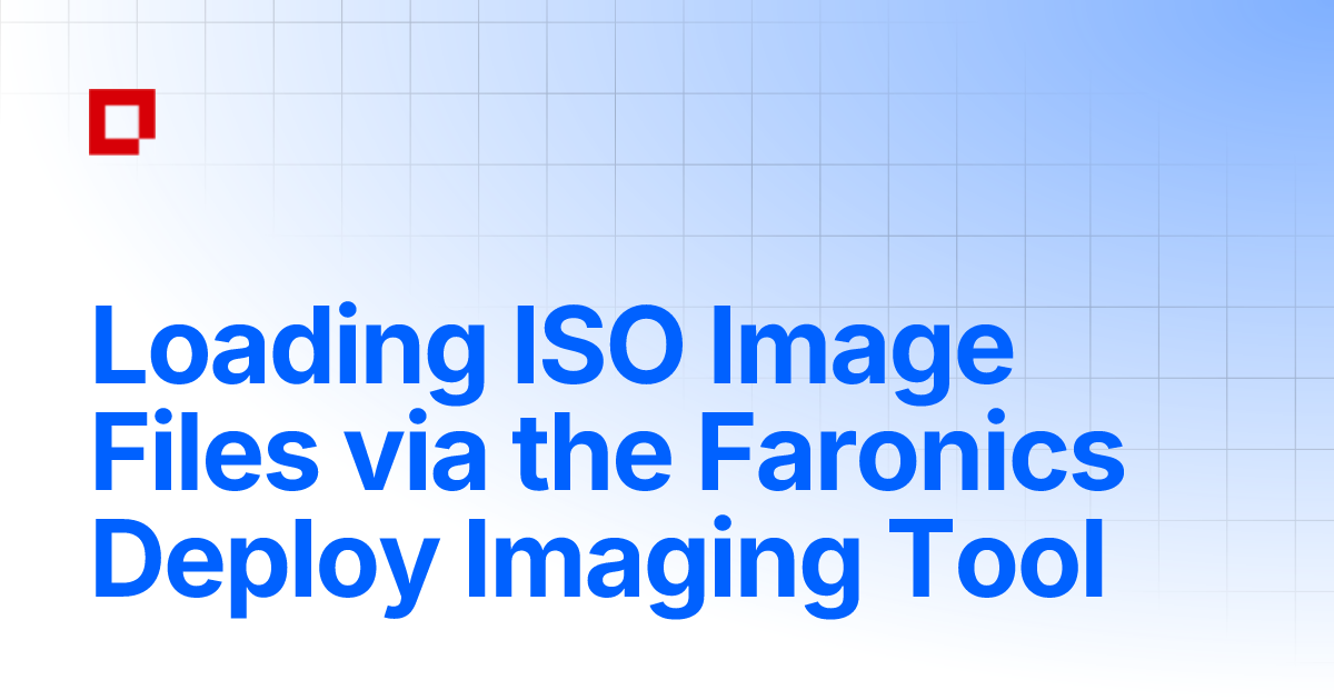 Loading ISO Image Files via the Faronics Deploy Imaging Tool | Faronics Deploy Documentation