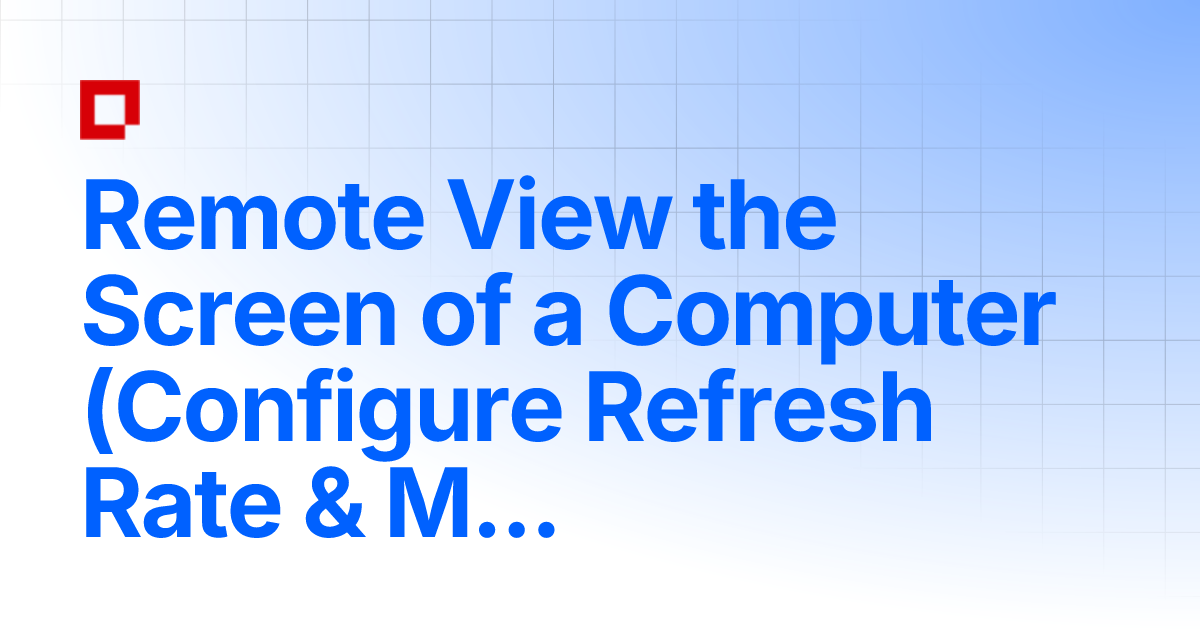 Remote View the Screen of a Computer (Configure Refresh Rate & Monitor Selection) | Faronics ...