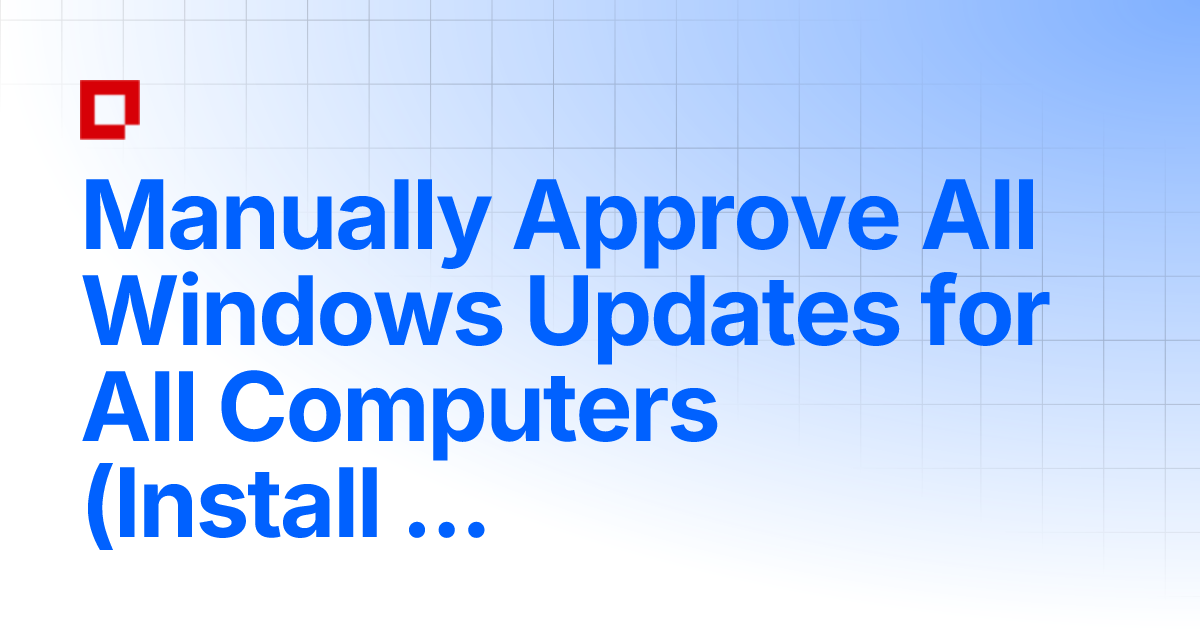 Manually Approve All Windows Updates for All Computers (Install All ...