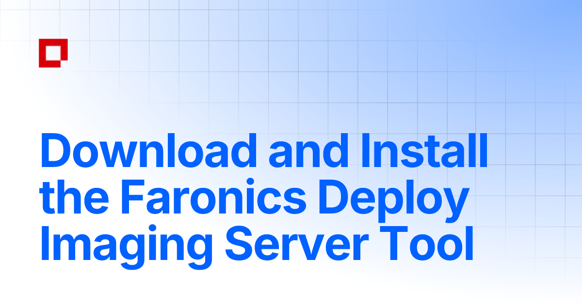 Download And Install The Faronics Deploy Imaging Server Tool Faronics Deploy Documentation