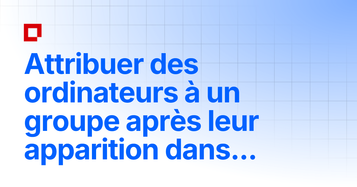Attribuer des ordinateurs à un groupe après leur apparition dans le tableau de bord | Faronics ...