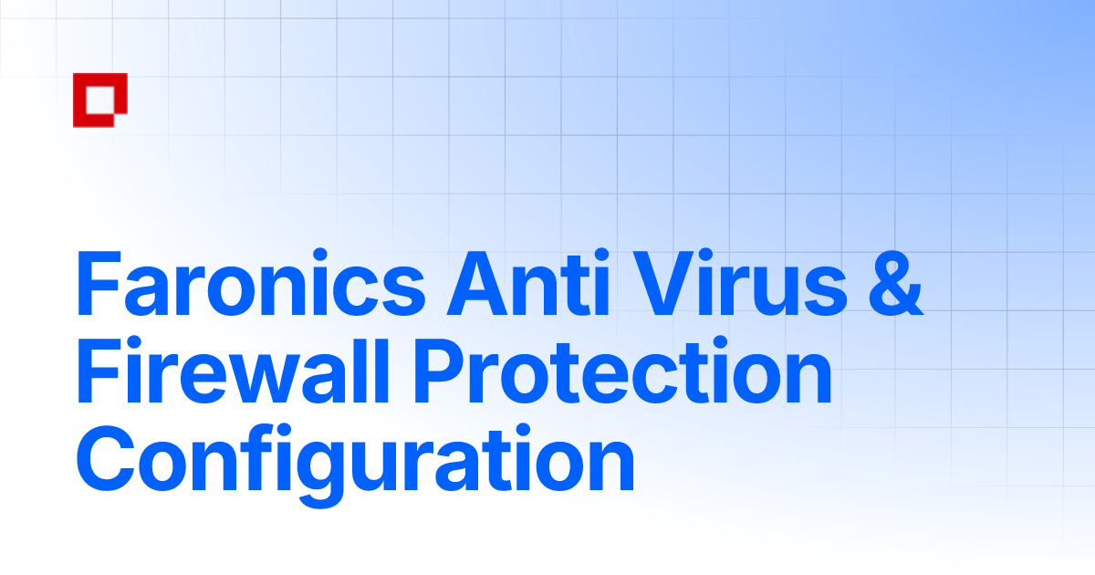 Faronics Anti Virus & Firewall Protection Configuration | Faronics ...