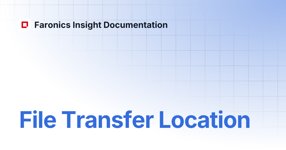 File Transfer Location | Faronics Insight Documentation