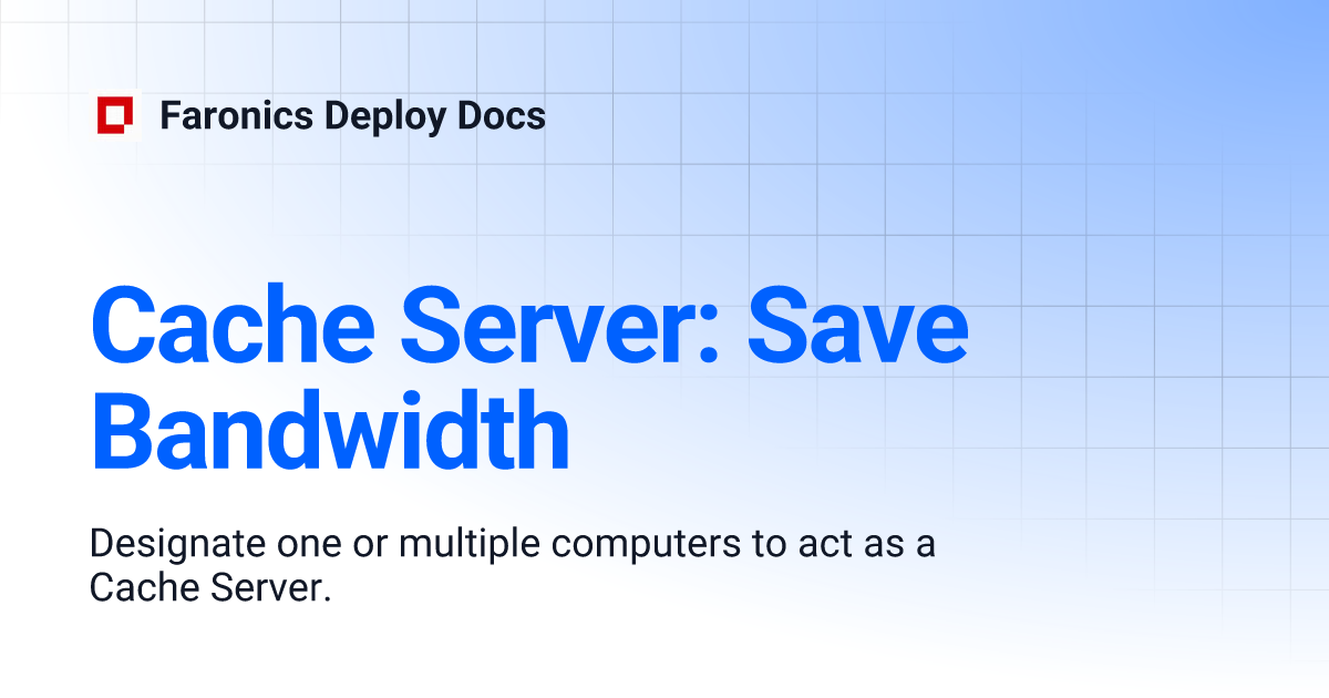 Cache Server: Save Bandwidth | Faronics Deploy Docs