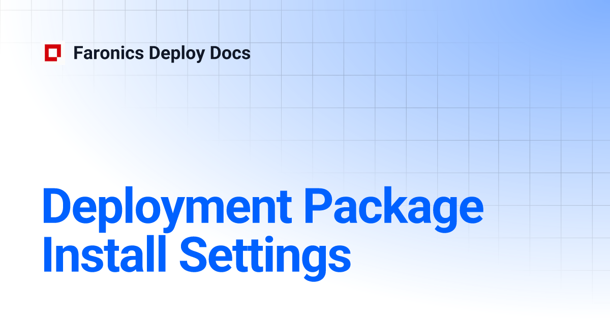 Deployment Package Install Settings | Faronics Deploy Docs