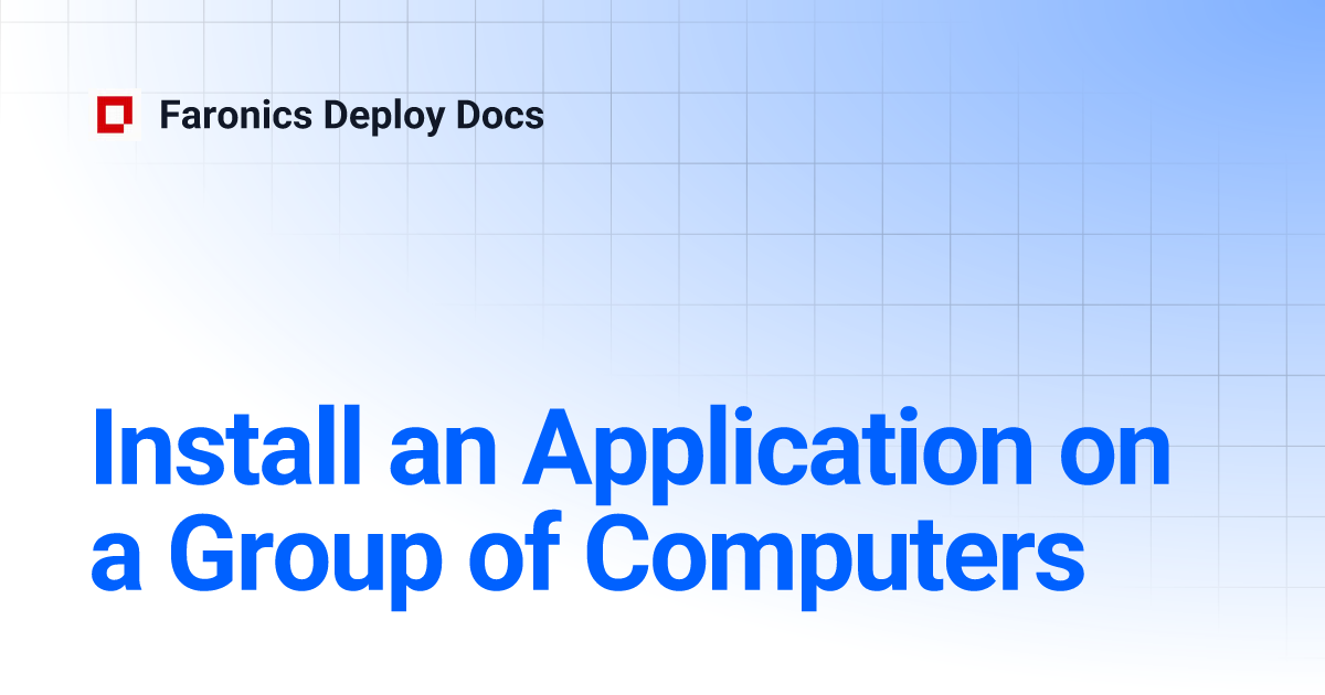 Install an Application on a Group of Computers | Faronics Deploy Docs
