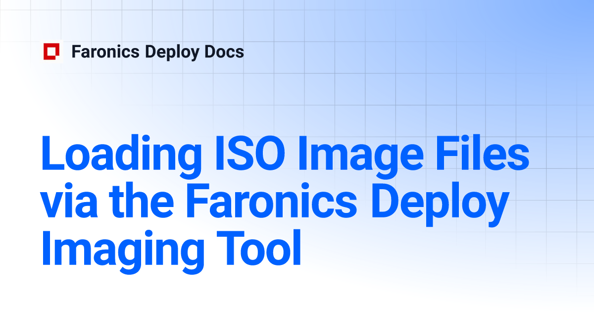 Loading Iso Image Files Via The Faronics Deploy Imaging Tool Faronics Deploy Docs 