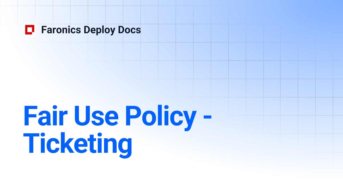 Fair Use Policy - Ticketing | Faronics Deploy Docs