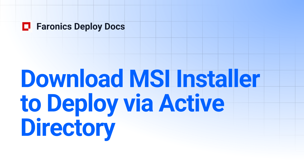 Download MSI Installer to Deploy via Active Directory | Faronics Deploy Docs